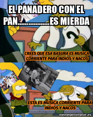 Meme Personalizado - EL PANADERO CON EL PAN..................ES MIERDA ...