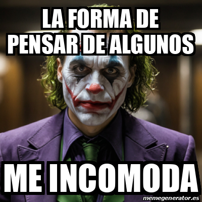 Meme Personalizado - La forma de pensar de algunos Me incomoda - 33464357