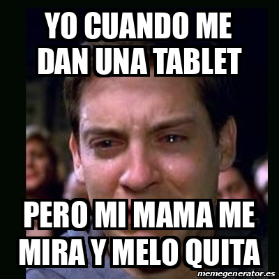Meme crying peter parker - Yo cuando me dan una tablet Pero mi mama me ...