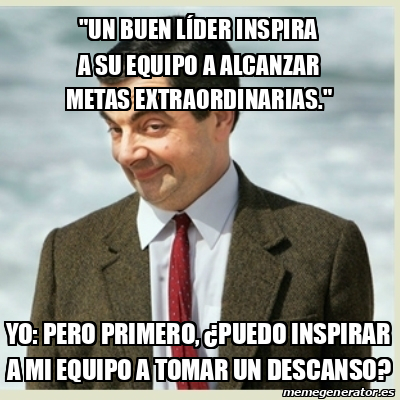 Meme Mr Bean - "Un buen líder inspira a su equipo a alcanzar metas ...