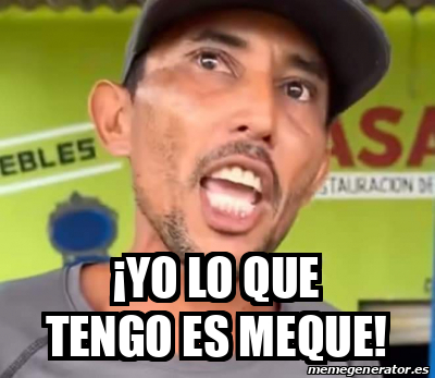 Meme Personalizado - ¡Yo lo que tengo es meque! - 33464819