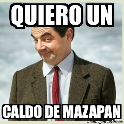 Meme Mr Bean - quiero un caldo de mazapan - 33464893