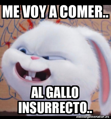 Meme Personalizado - Me voy a comer.. Al gallo insurrecto.. - 33464937