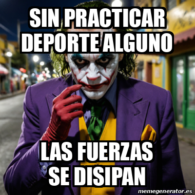 Meme Personalizado - Sin practicar deporte alguno Las fuerzas se ...