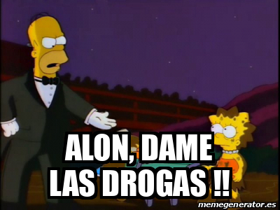Meme Personalizado - alon, dame las drogas !! - 33465020