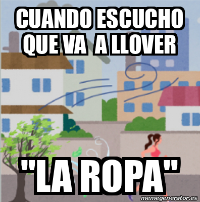 Meme Personalizado - cuando escucho que va a llover "la ropa" - 33465083