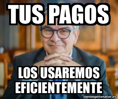 Meme Personalizado - Tus pagos los usaremos eficientemente - 33465142