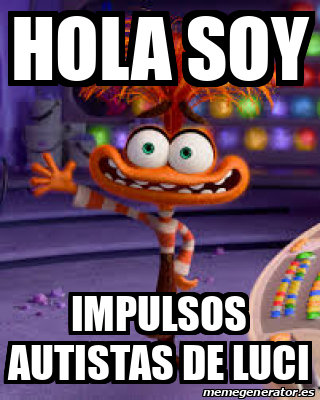 Meme Personalizado - Hola soy Impulsos autistas de Luci - 33465565