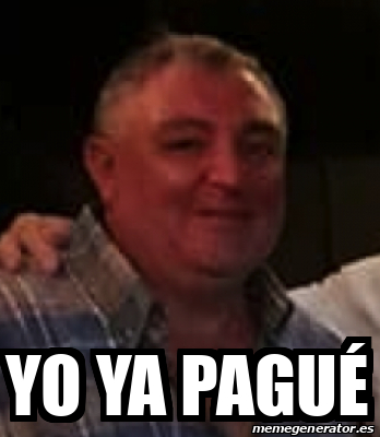 Meme Personalizado - Yo ya pagué - 33465708