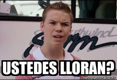 Meme Personalizado - Ustedes lloran? - 33465812