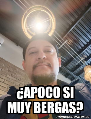 Meme Personalizado - ¿Apoco si muy bergas? - 33465838