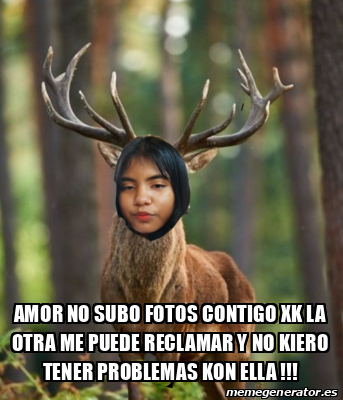 Meme Personalizado - Amor no subo fotos contigo xk la otra me puede ...