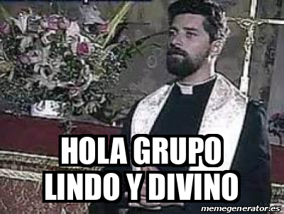 Meme Personalizado - Hola grupo lindo y divino - 33466629