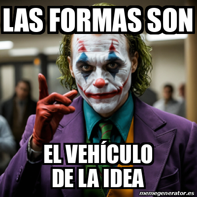 Meme Personalizado - Las formas son El vehículo de la idea - 33466767