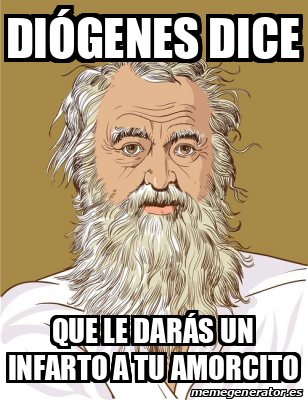 Meme Personalizado - Diógenes Dice que le darás un infarto a tu ...