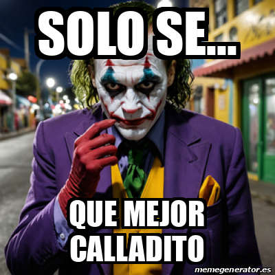 Meme Personalizado - Solo se... Que mejor calladito - 33466807
