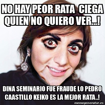 Meme Personalizado - NO HAY PEOR RATA CIEGA QUIEN NO QUIERO VER ...