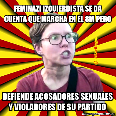 Meme Personalizado - Feminazi izquierdista se da cuenta que marcha en ...