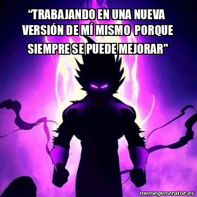 Meme Personalizado - “TRABAJANDO EN UNA NUEVA VERSIÓN DE MÍ MISMO ...