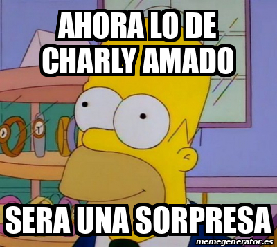 Meme Personalizado - Ahora lo de charly amado Sera una sorpresa - 33467207