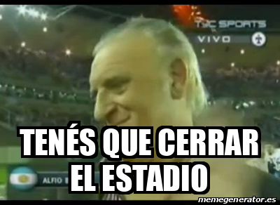 Meme Personalizado - Tenés que cerrar el estadio - 33467565