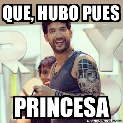 Meme Personalizado - Que, hubo pues Princesa - 33467590