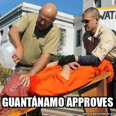 Meme Personalizado - Guantánamo Approves - 33467764