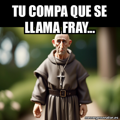 Meme Personalizado - Tu compa que se llama Fray... - 33468116