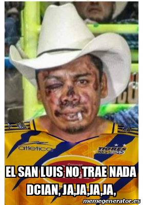 Meme Personalizado - El san luis no trae nada dcian, ja,ja,ja,ja ...