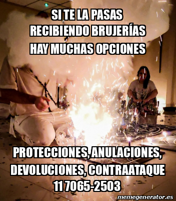 Meme Personalizado - Si te la pasas recibiendo brujerías hay muchas ...