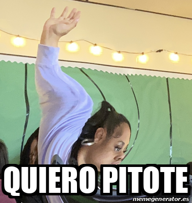 Meme Personalizado - Quiero Pitote - 33469250
