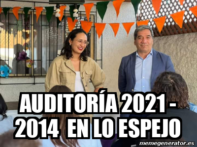 Meme Personalizado - Auditoría 2021 - 2014 en Lo Espejo - 33469364