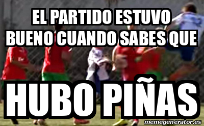 Meme Personalizado - El partido estuvo bueno cuando sabes que Hubo ...