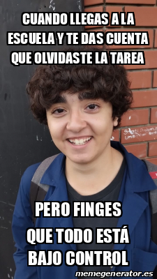 Meme Personalizado - Cuando llegas a la escuela y te das cuenta que ...