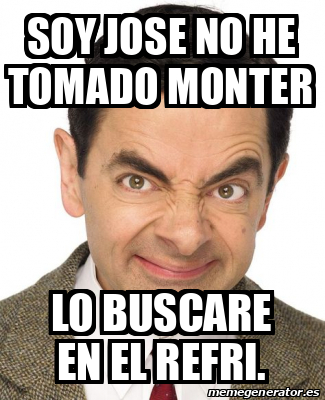 Meme Personalizado - soy jose No he tomado monter lo buscare en el ...