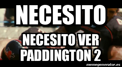Meme Personalizado - necesito necesito ver paddington 2 - 33469721