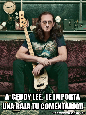 Meme Personalizado - A Geddy Lee, Le importa una raja tu comentario ...