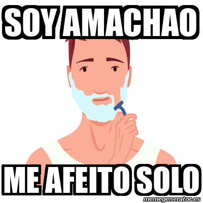 Meme Personalizado - Soy amachao Me afeito solo - 33470509