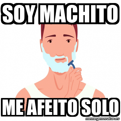 Meme Personalizado - Soy machito Me afeito solo - 33470512