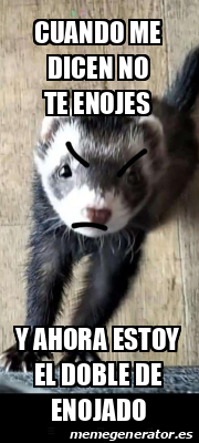 Meme Personalizado - Cuando me dicen no te enojes Y ahora estoy el ...