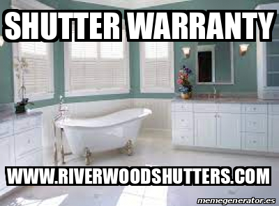 Meme Personalizado - SHUTTER WARRANTY www.riverwoodshutters.com - 33471260