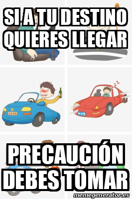 Meme Personalizado - Si a tu destino quieres llegar Precaución debes ...