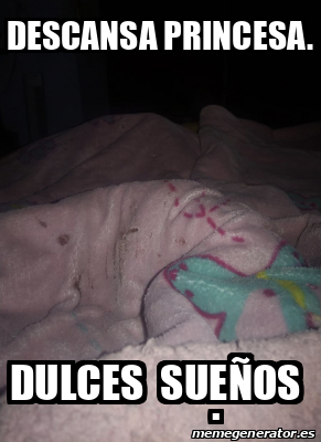 Meme Personalizado - Descansa princesa. Dulces sueños . - 33471302