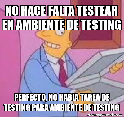 Meme Personalizado - No hace falta testear en ambiente de testing ...
