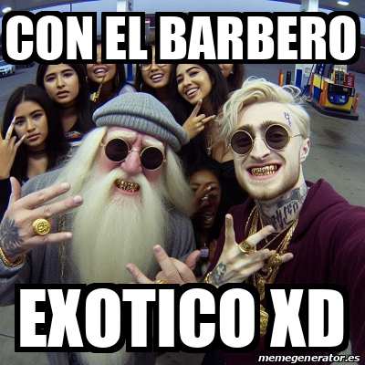 Meme Personalizado - Con el barbero exotico xd - 33471961