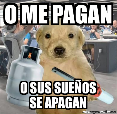 Meme Personalizado - O me pagan O sus sueños se apagan - 33472130