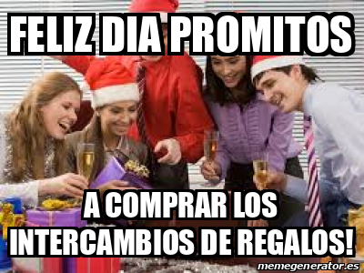 Meme Personalizado - feliz dia promitos a comprar los intercambios de ...