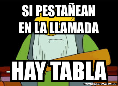 Meme Personalizado - SI PESTAÑEAN EN LA LLAMADA HAY TABLA - 33472634
