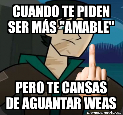 Meme Personalizado - Cuando te piden ser más "amable" Pero te cansas de ...