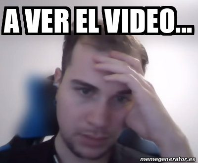 Meme Personalizado - A ver el video... - 33473522
